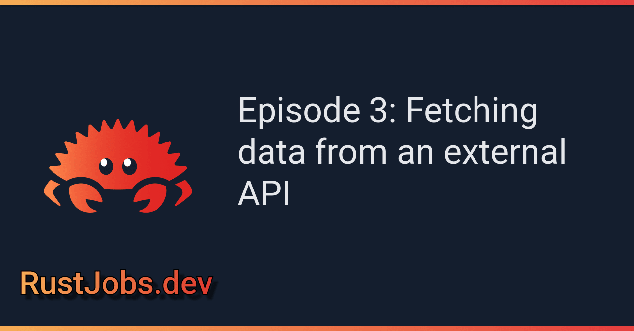 Episode 3: Fetching data from an external API | RustJobs.dev